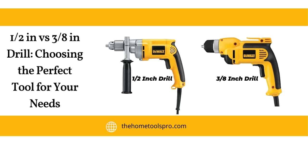 1/2 in vs 3/8 in Drill: Choosing the Perfect Tool for Your Needs - Home Tools Pro